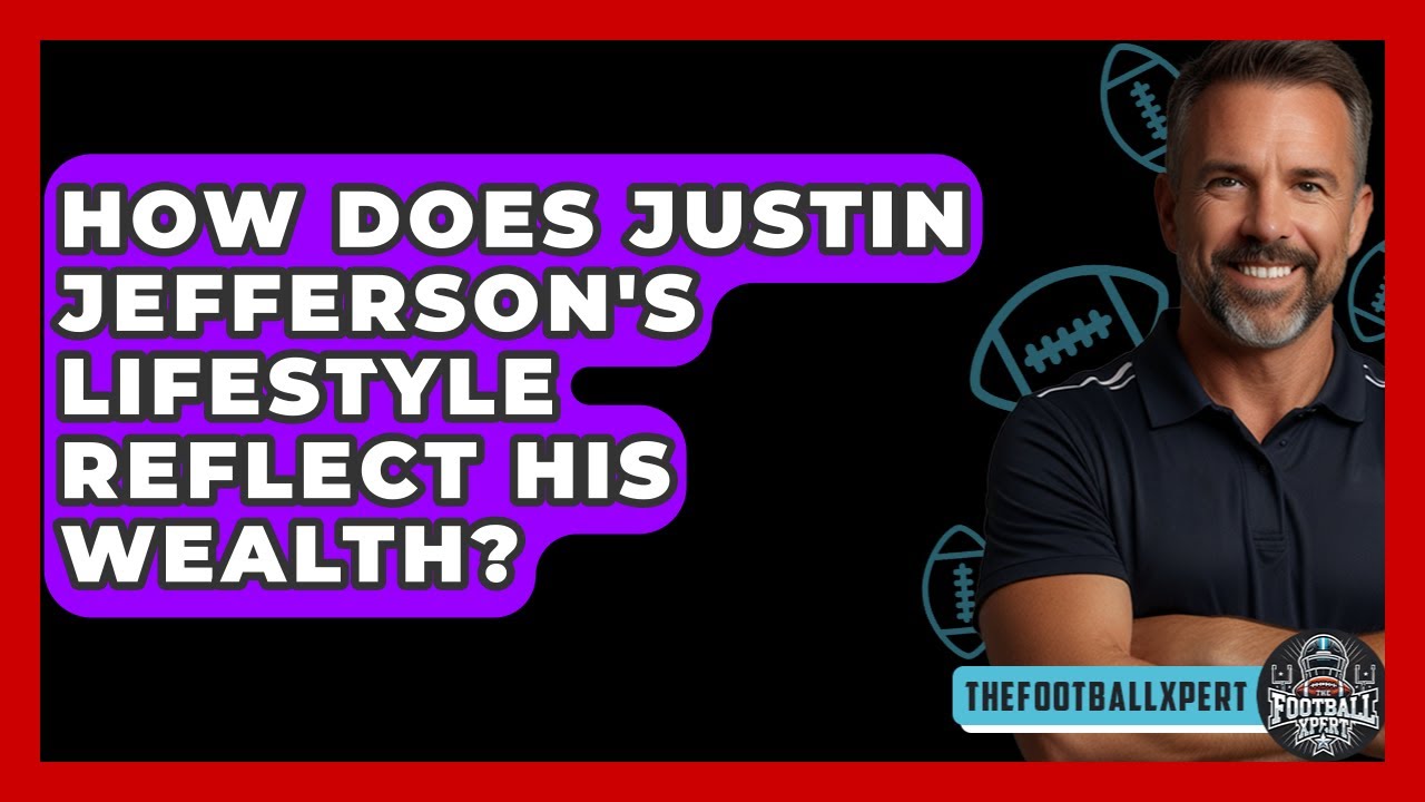 How Does Justin Jefferson's Lifestyle Reflect His Wealth? - The ...