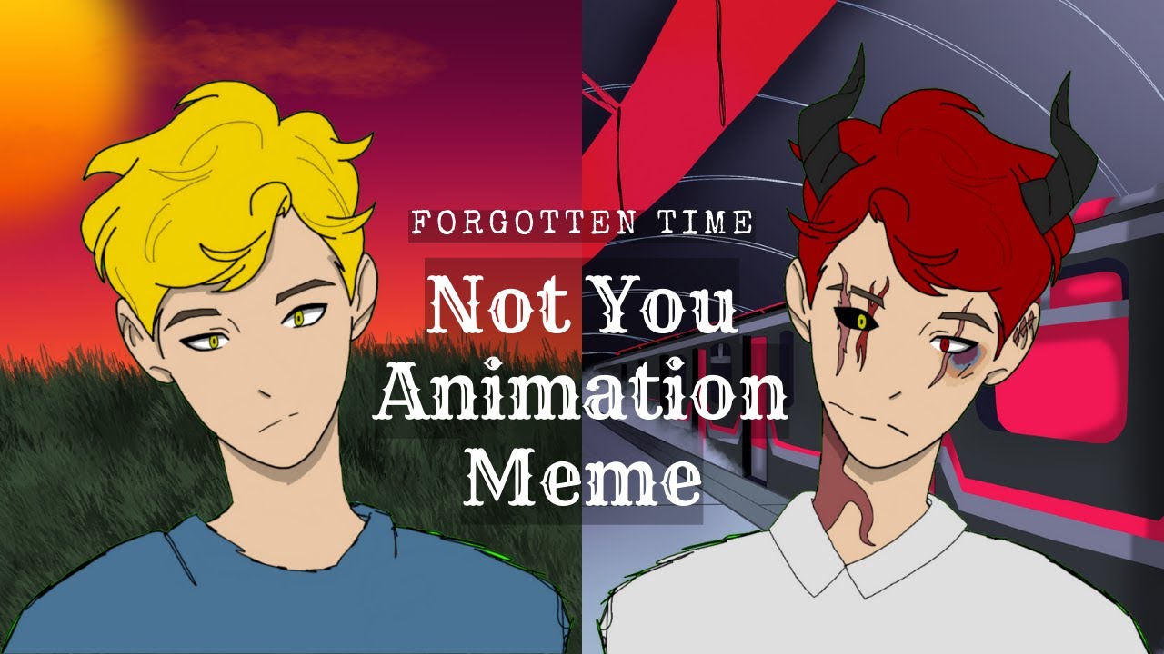 Forgotten Time || Not You Animation Meme - YouTube