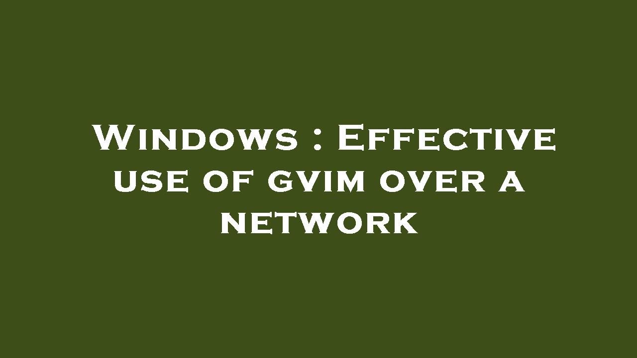 Windows Effective Use Of Gvim Over A Network Youtube
