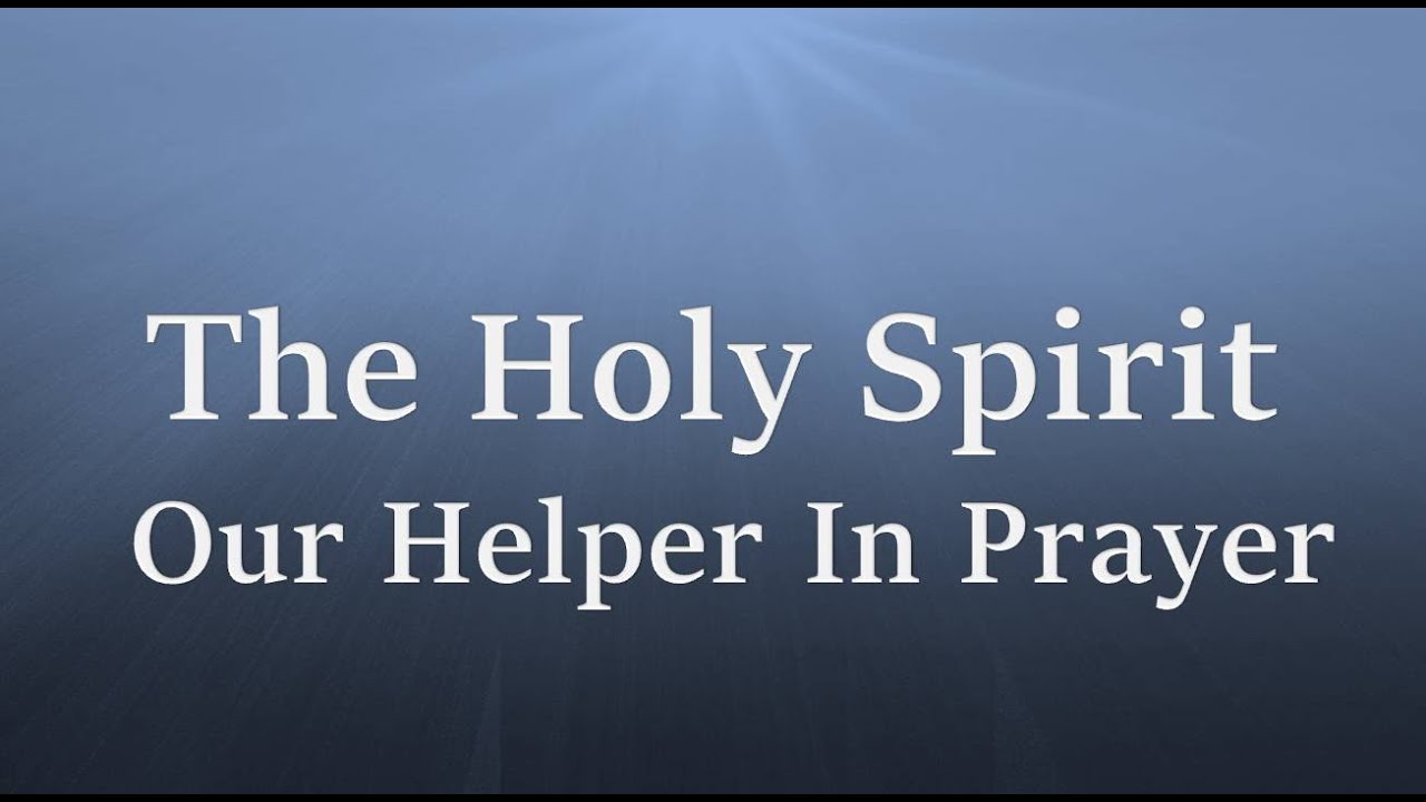 The Holy Spirit: Our Helper in Prayer - YouTube