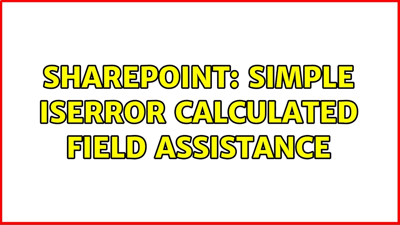 Sharepoint Simple Iserror Calculated Field Assistance Youtube