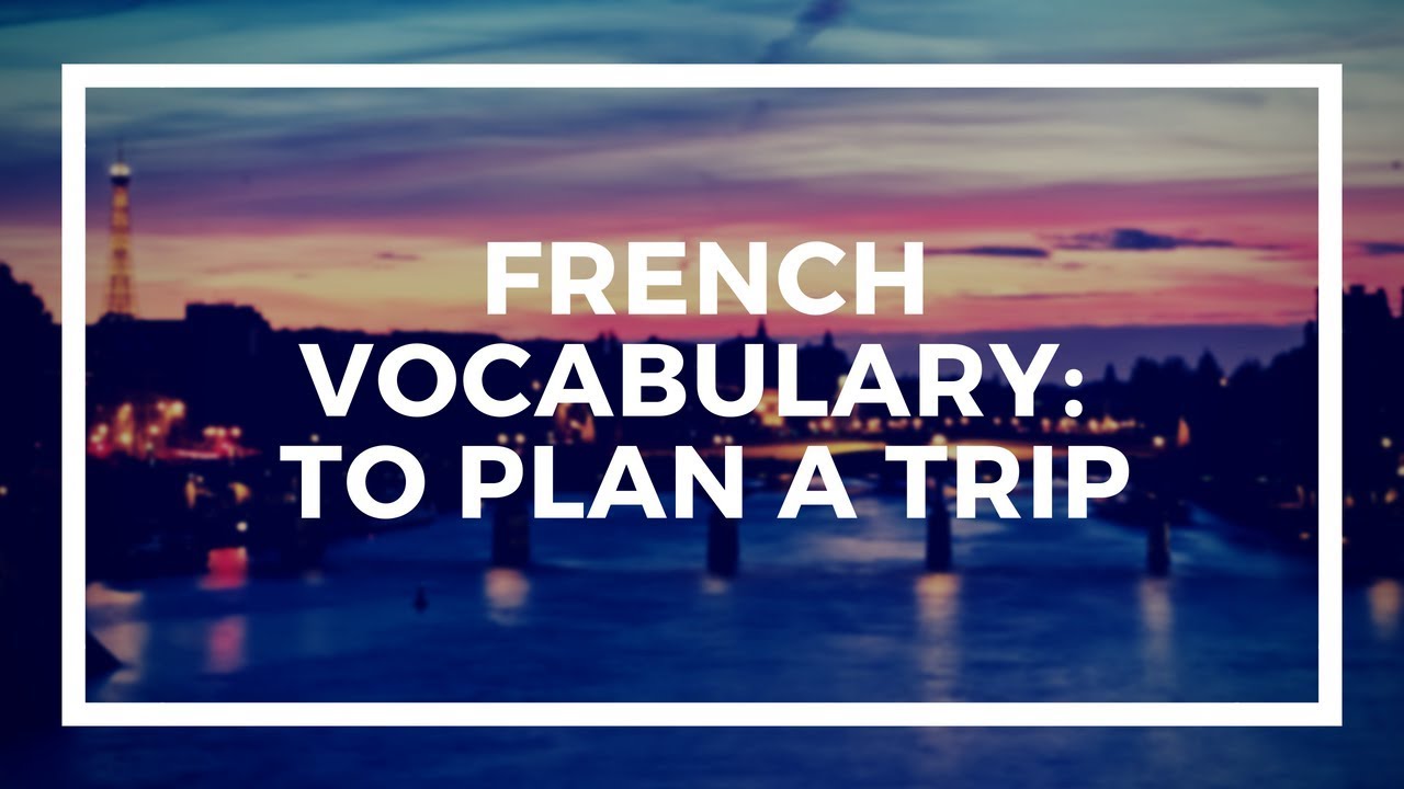 FRENCH VOCABULARY: To Plan a Trip - YouTube