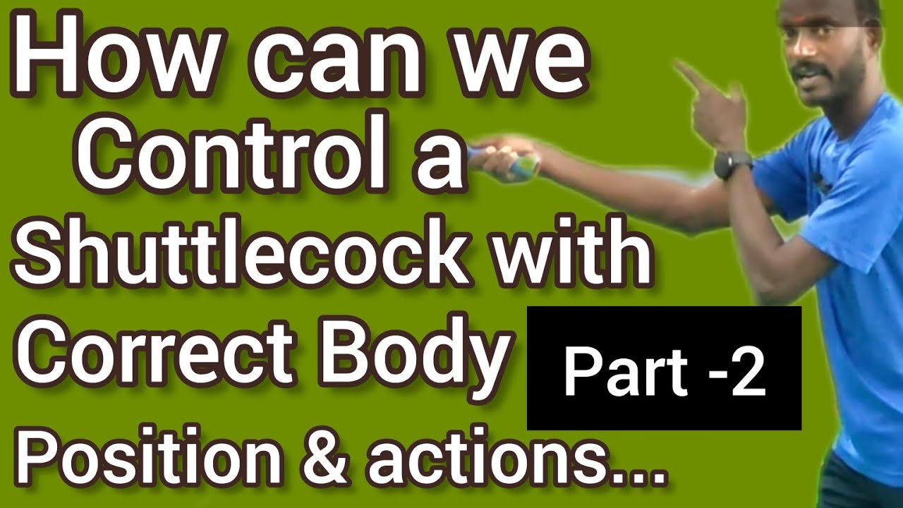 how can we control a shuttlecock with correct body positions & actions ...