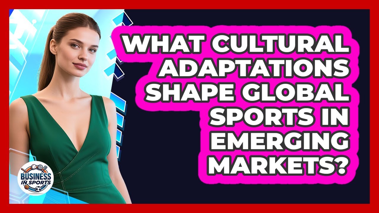What Cultural Adaptations Shape Global Sports In Emerging Markets ...