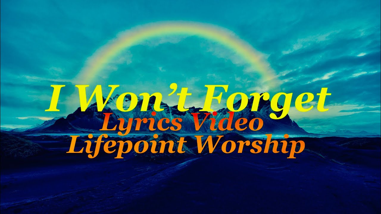 I Won’t Forget Lyrics | Lifepoint Worship - YouTube