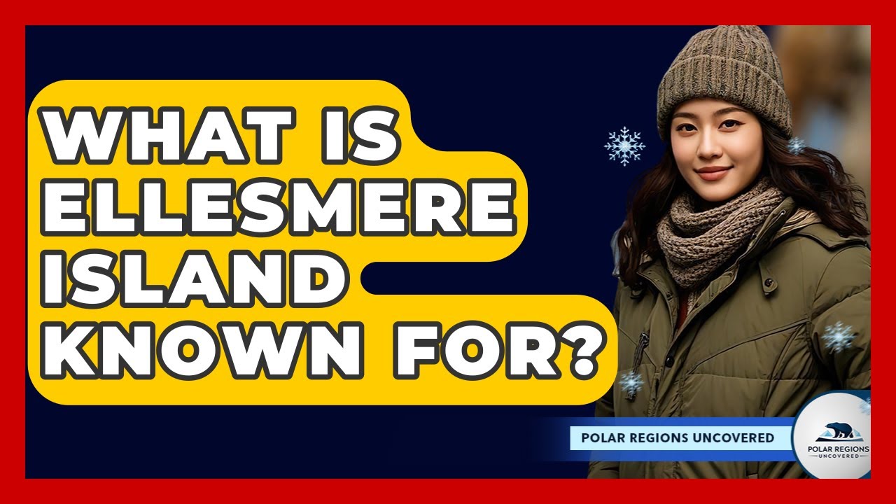 What Is Ellesmere Island Known For? - Polar Regions Uncovered - YouTube