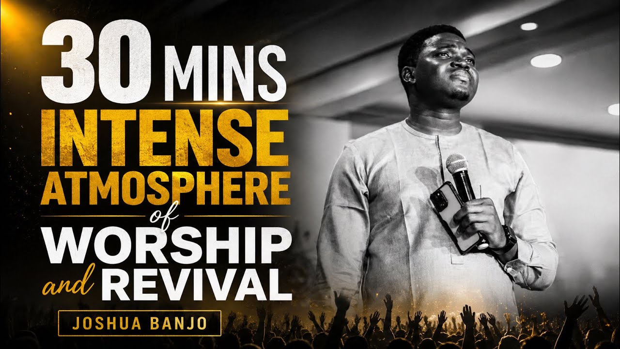 30 Minutes Intense Atmosphere of Worship and Revival | Joshua Banjo ...