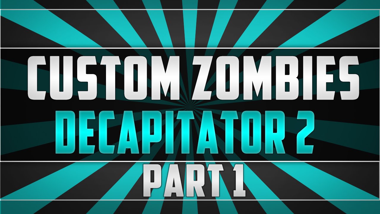Custom Zombies: Decapitator 2 part 1 "INSANE SPAWN RATE" - YouTube