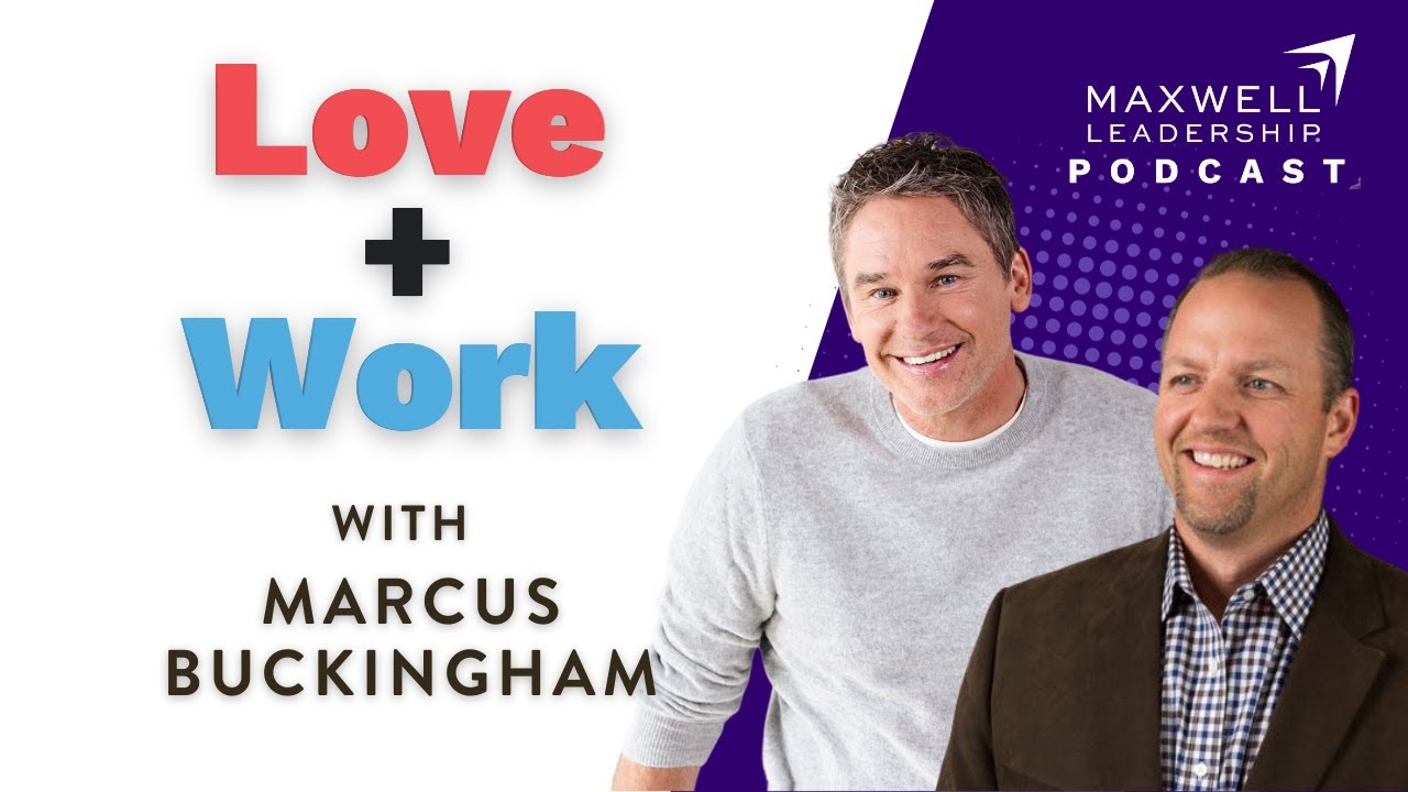 Love + Work with Marcus Buckingham (Maxwell Leadership Podcast) - YouTube