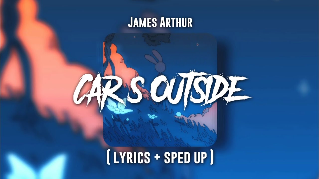 James Arthur - Car's Outside (Lyrics)(sped up) - YouTube