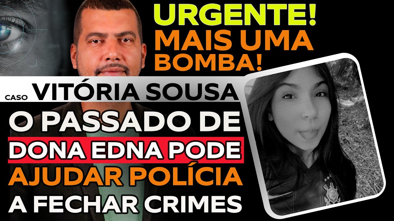 CASO VITÓRIA SOUSA: PASSADO DE DONA EDNA PODE AJUDAR A SOLUCIONAR OS ...