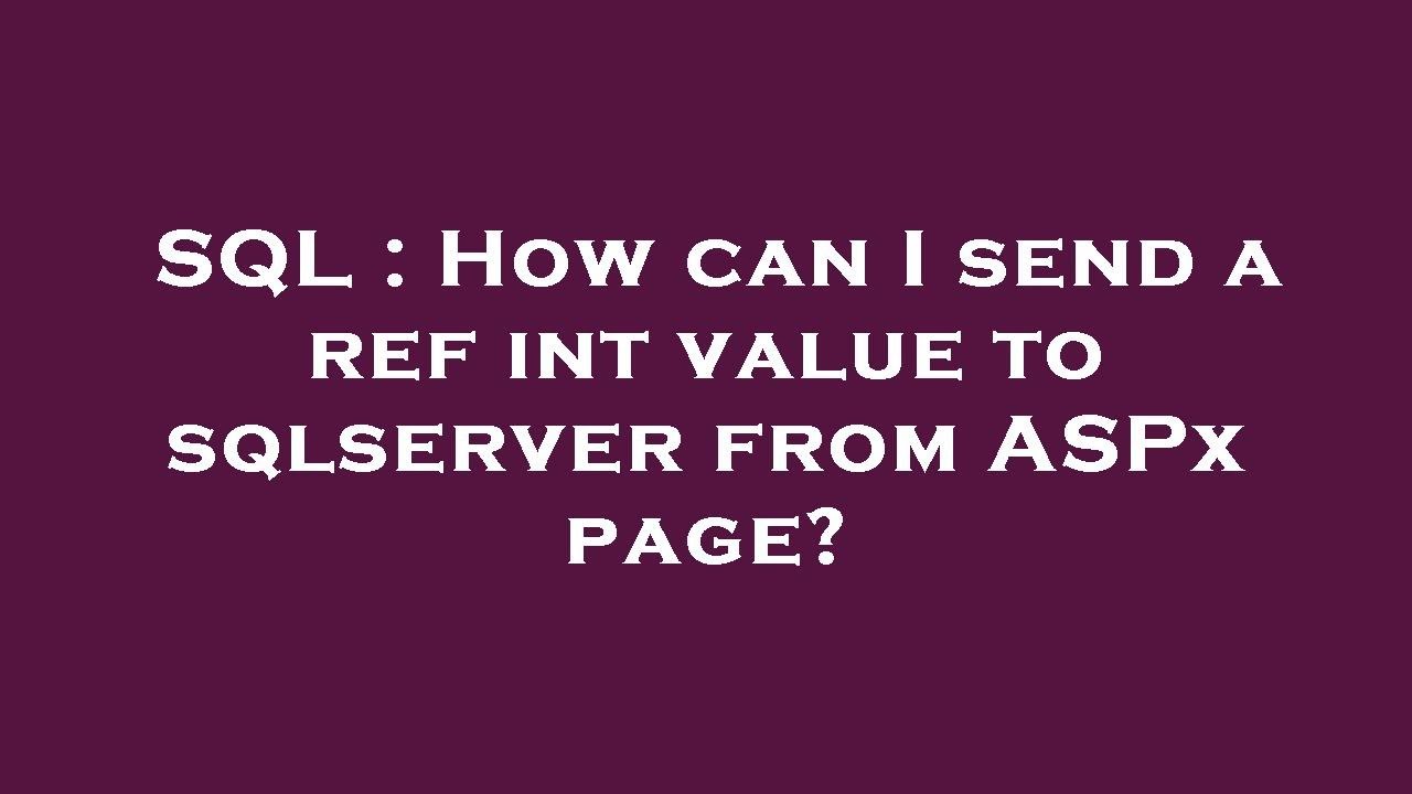 Sql How Can I Send A Ref Int Value To Sqlserver From Aspx Page Youtube 6352