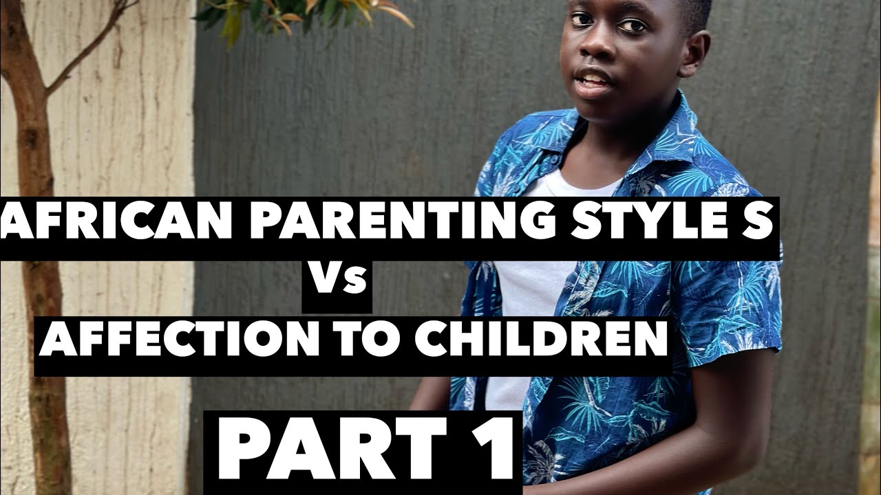 AFRICAN PARENTING STYLE S - Vs - AFFECTION TO CHILDREN - PRAT 1 - YouTube