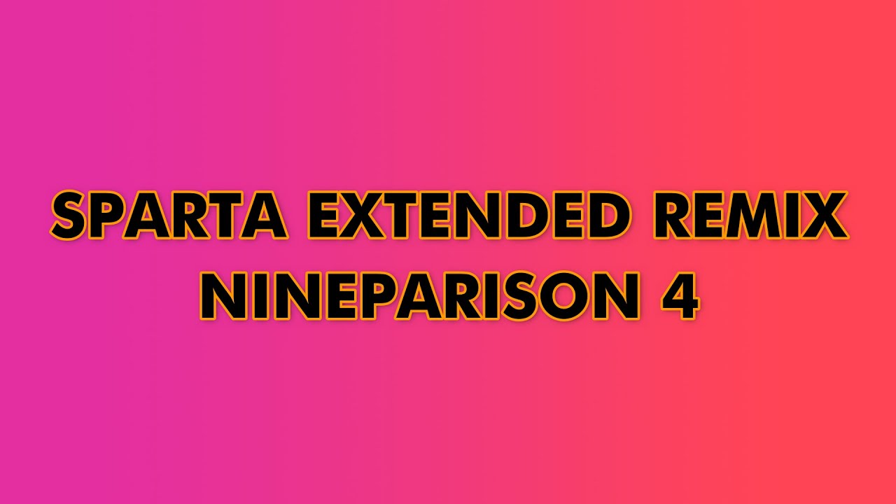 Sparta Extended Remix Nineparison 4 - YouTube