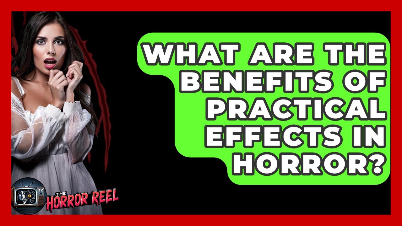 What Are The Benefits Of Practical Effects In Horror? - The Horror Reel ...