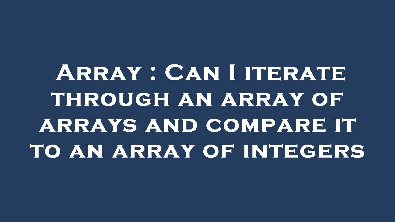 Array Can I Iterate Through An Array Of Arrays And Compare It To An