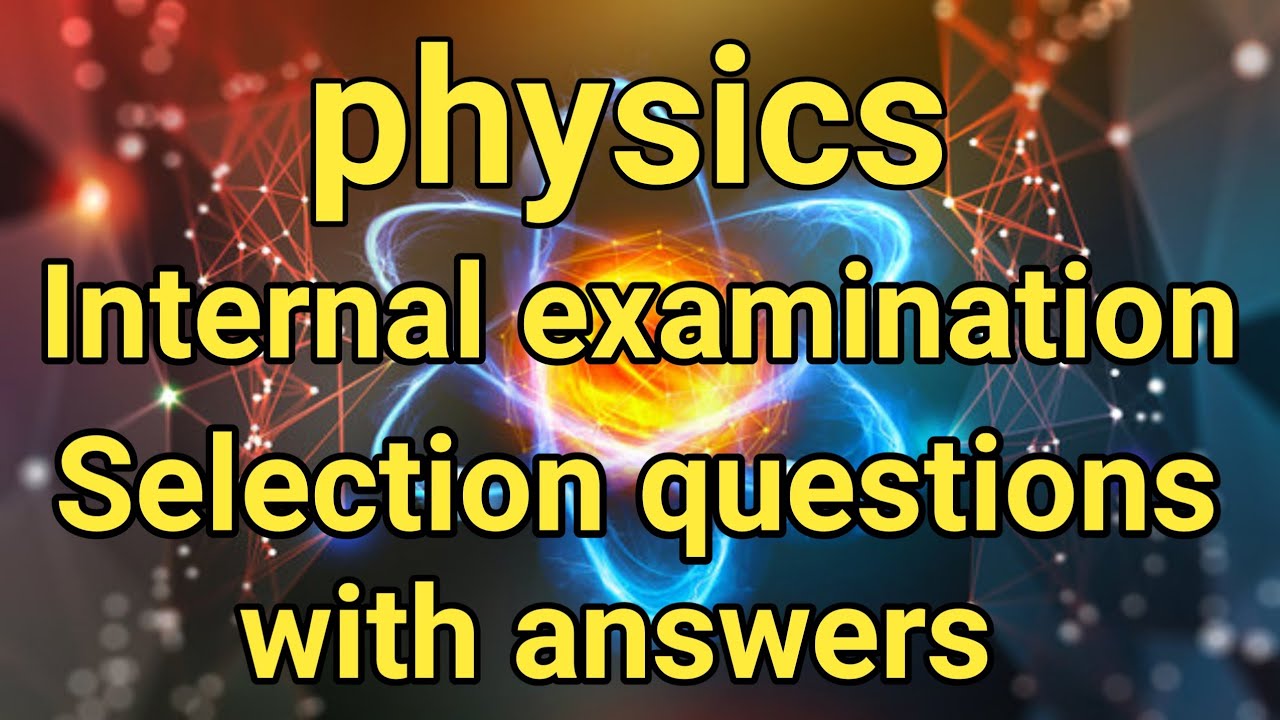 physics internal examination Selection questions with answers for ...