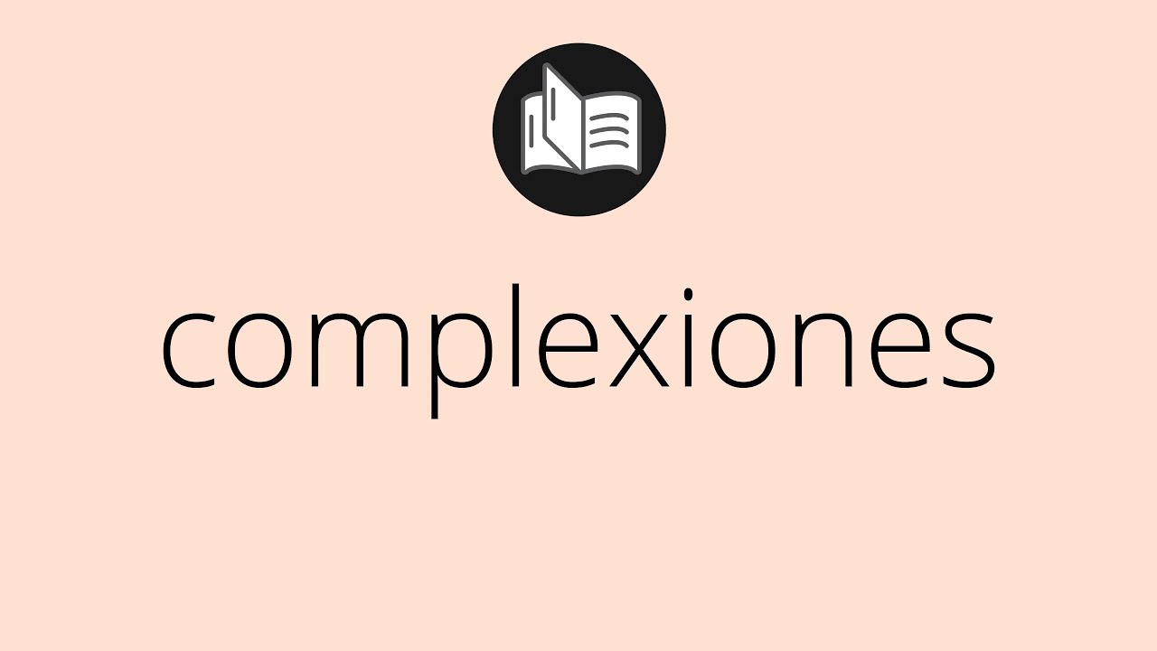 Que significa COMPLEXIONES • complexiones SIGNIFICADO • complexiones ...