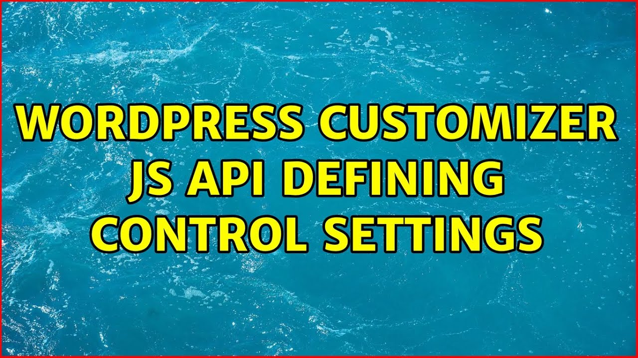 Wordpress Customizer Js Api Defining Control Settings Youtube 7027