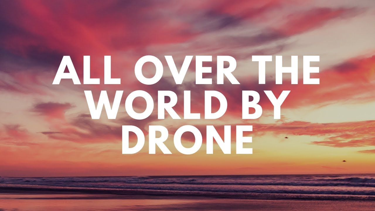 ALL OVER THE WORLD BY DRONE! - YouTube