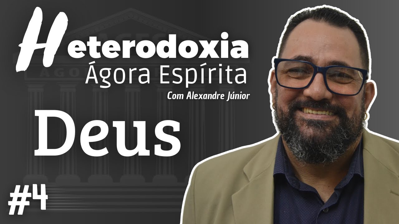 HETERODOXIA com ALEXANDRE JÚNIOR #4: DEUS na visão ESPÍRITA - YouTube