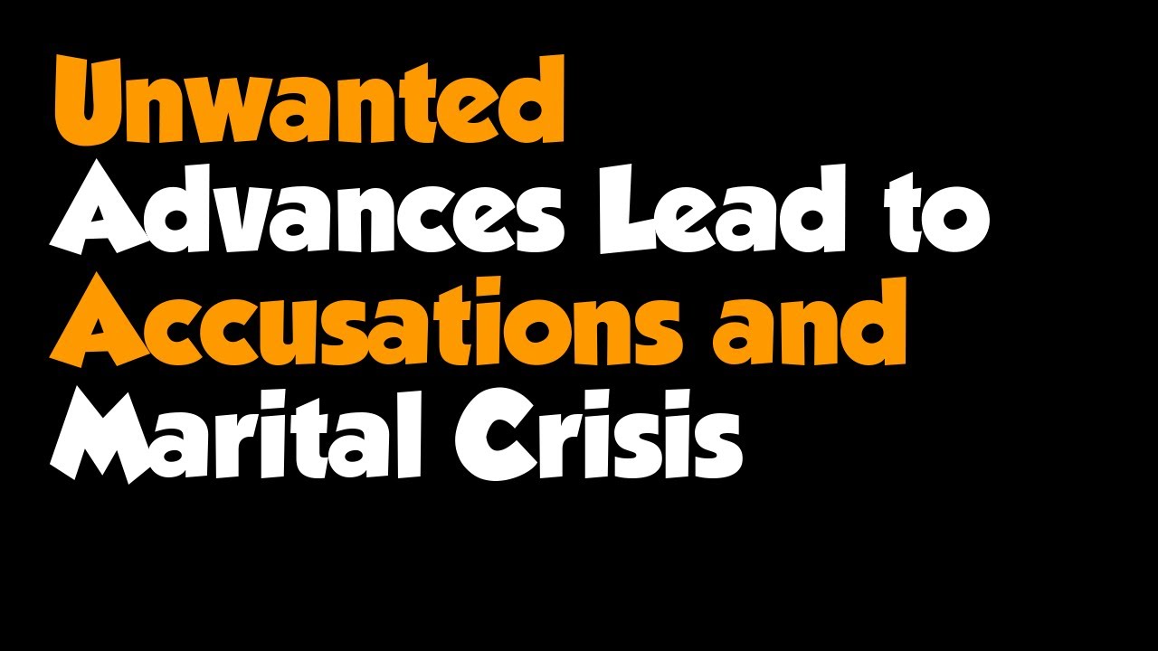 Full Story - Unwanted Advances Lead to Accusations and Marital Crisis ...