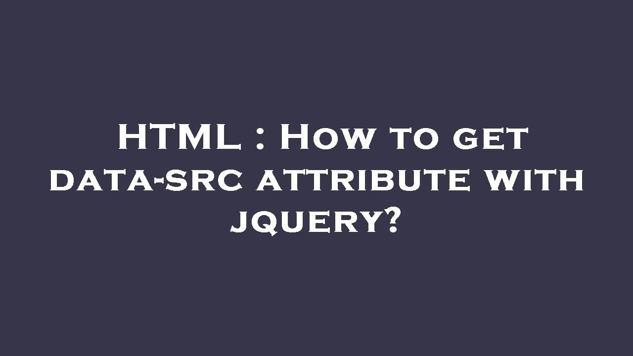 HTML : How to get data-src attribute with jquery? - YouTube
