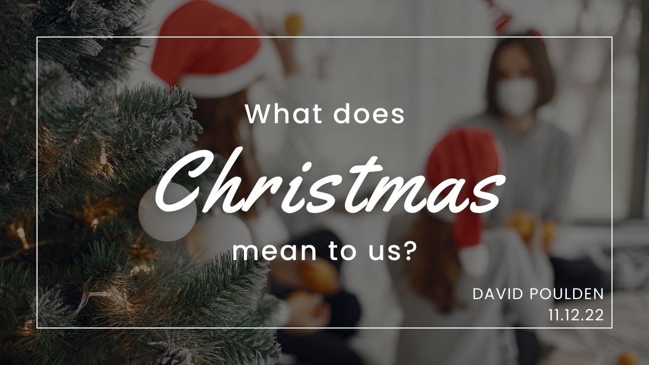 What Does Christmas Mean To Us? - David Poulden | 11-12-22 - YouTube