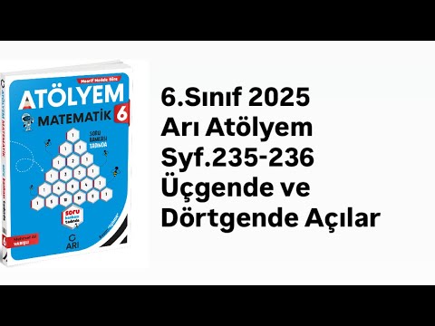 6.SINIF ARI ATÖLYEM S.235-236 ÜÇGENDE VE DÖRTGENDE AÇILAR