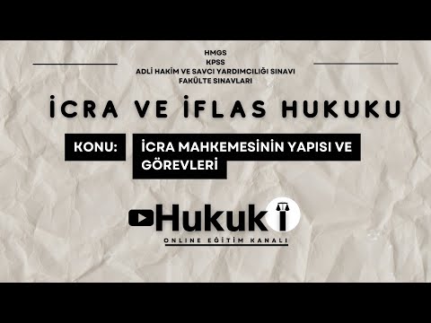 8- İCRA VE İFLAS HUKUKU - İCRA ORGANLARI / İCRA MAHKEMESİNİN YAPISI VE GÖREVLERİ - 2025 GÜNCEL