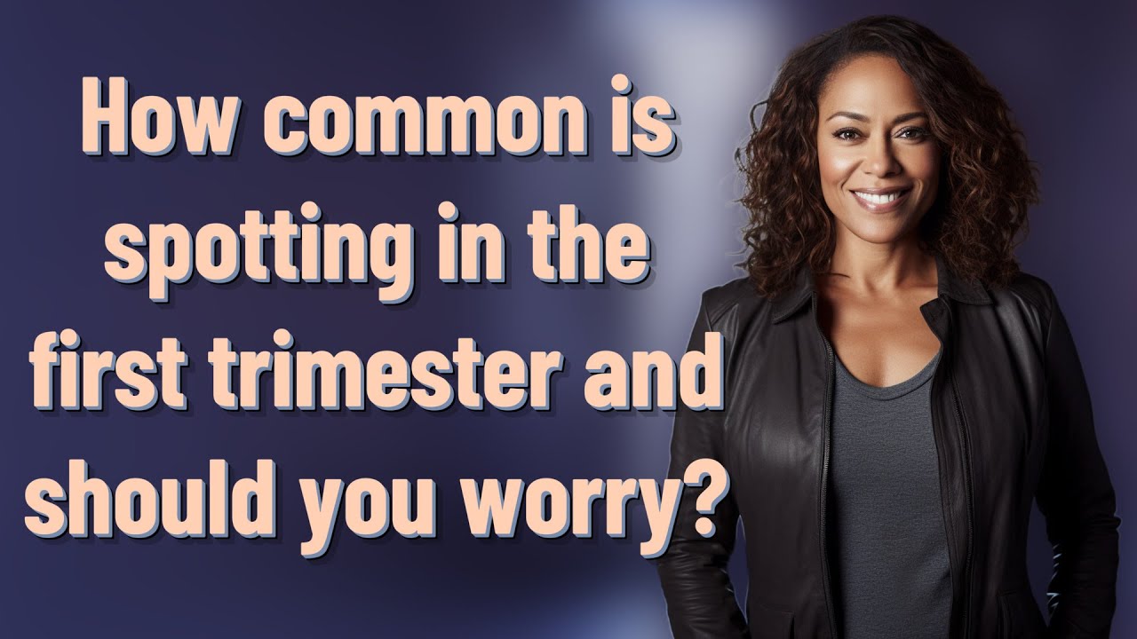 How common is spotting in the first trimester and should you worry ...