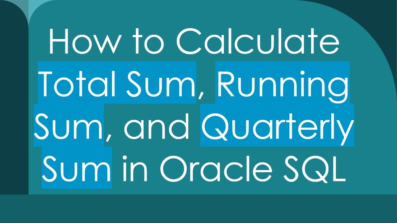 How To Calculate Total Sum Running Sum And Quarterly Sum In Oracle How To Calculate Total Sum Running Sum And Quarterly Sum In Oracle