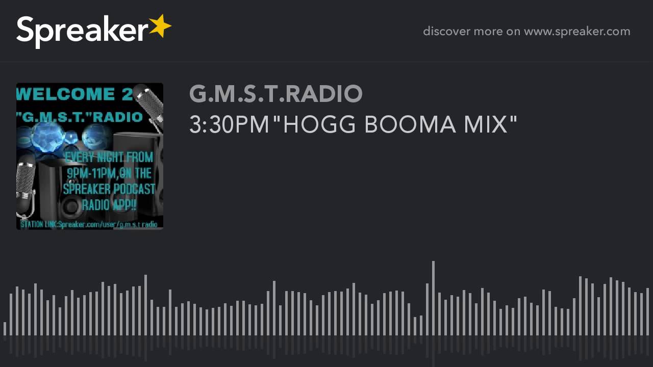 3:30PM"HOGG BOOMA MIX" (part 1 of 2, made with Spreaker) - YouTube