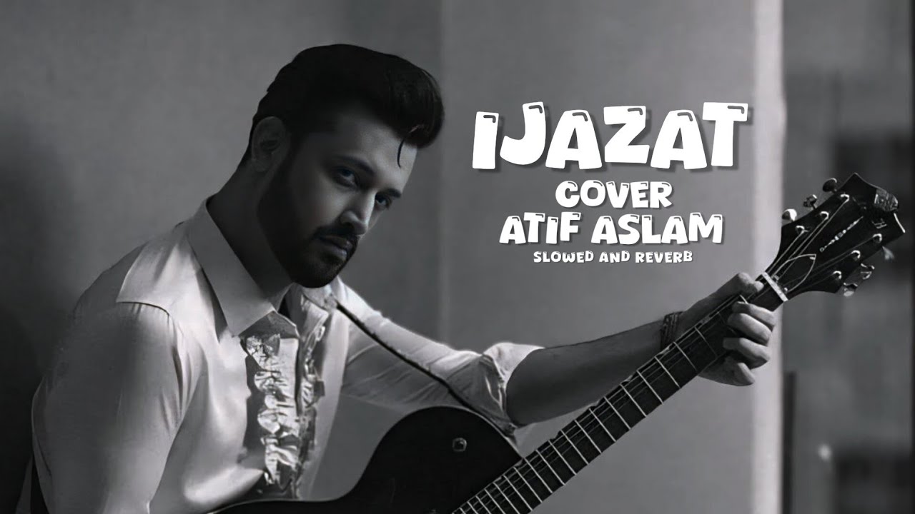 Ijazat Falak Song | Cover By Atif Aslam | Slowed & Reverb | #lofisong # ...