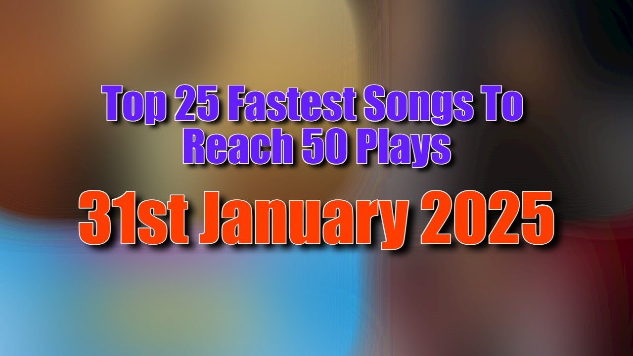 Top 25 Fastest Songs To Reach 50 Plays (31st January 2025) | Eddie's ...
