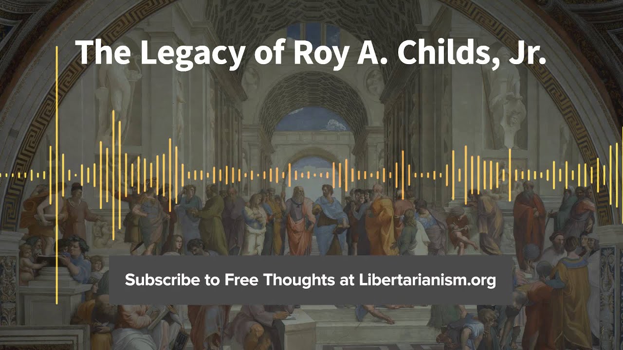 Episode 107: The Legacy of Roy A. Childs, Jr. (with George H. Smith ...