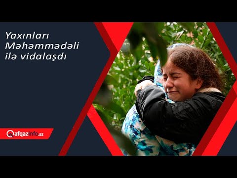 Yaxınları Məhəmmədəli ilə vidalaşdı