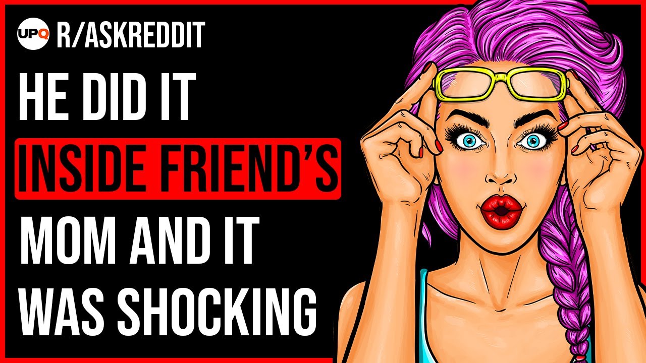 How Did You Have Sex With Your Friends Mom Youtube