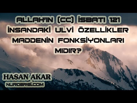 Hasan Akar - Allah'ın (CC) İsbatı 121 - İnsandaki Ulvi Özellikler Maddenin Fonksiyonları mıdır?