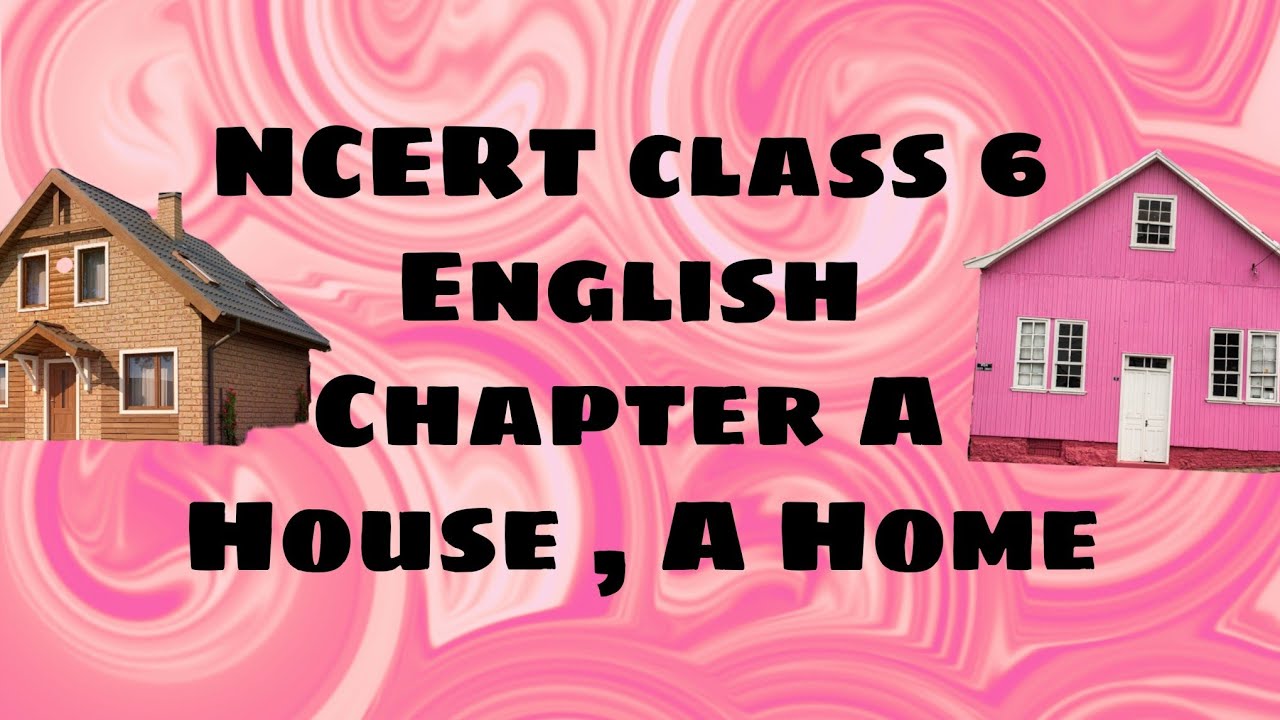 NCERT Class 6 English Chapter A House A Home YouTube ncert-class-6-english-chapter-a-house-a-home-youtube
