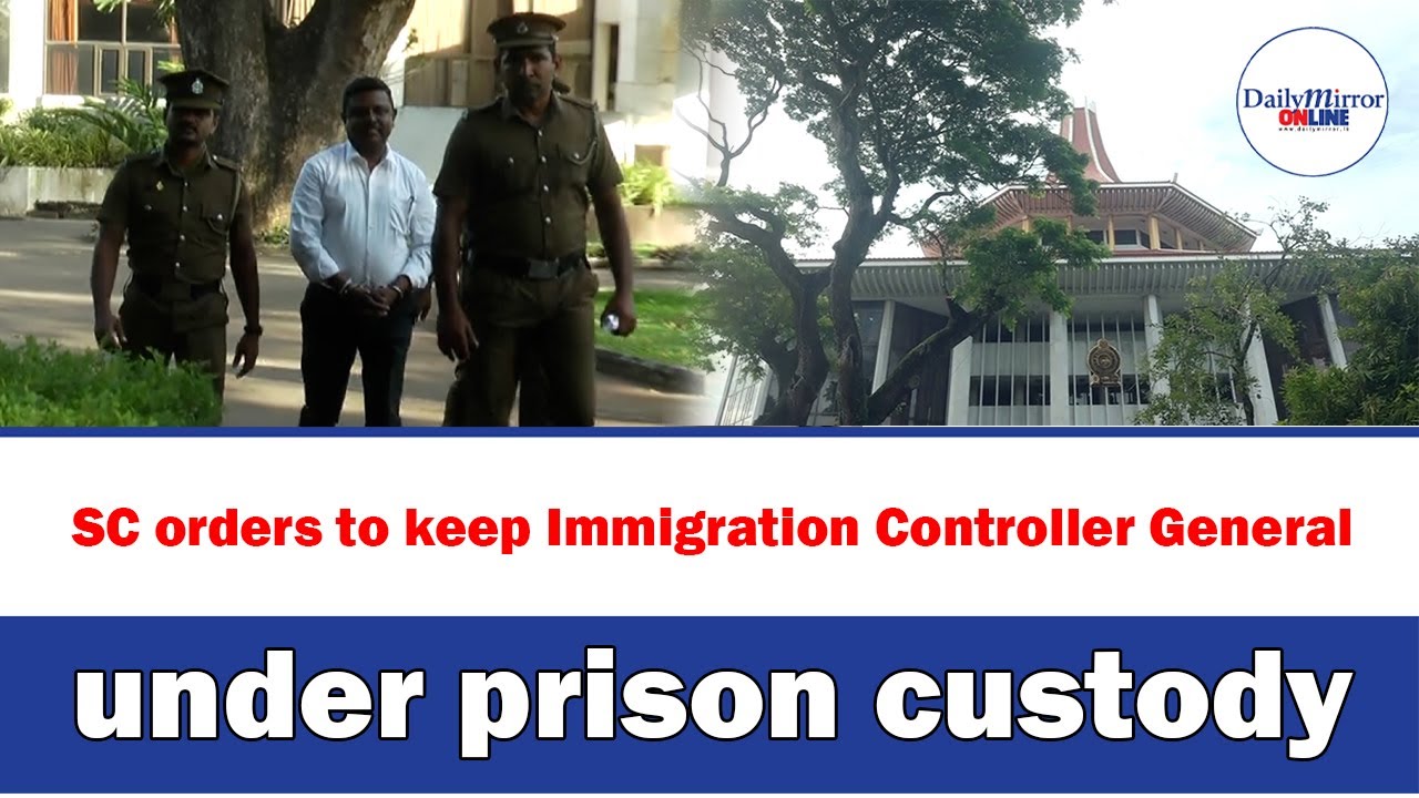 SC orders to keep Immigration Controller General under prison custody ...