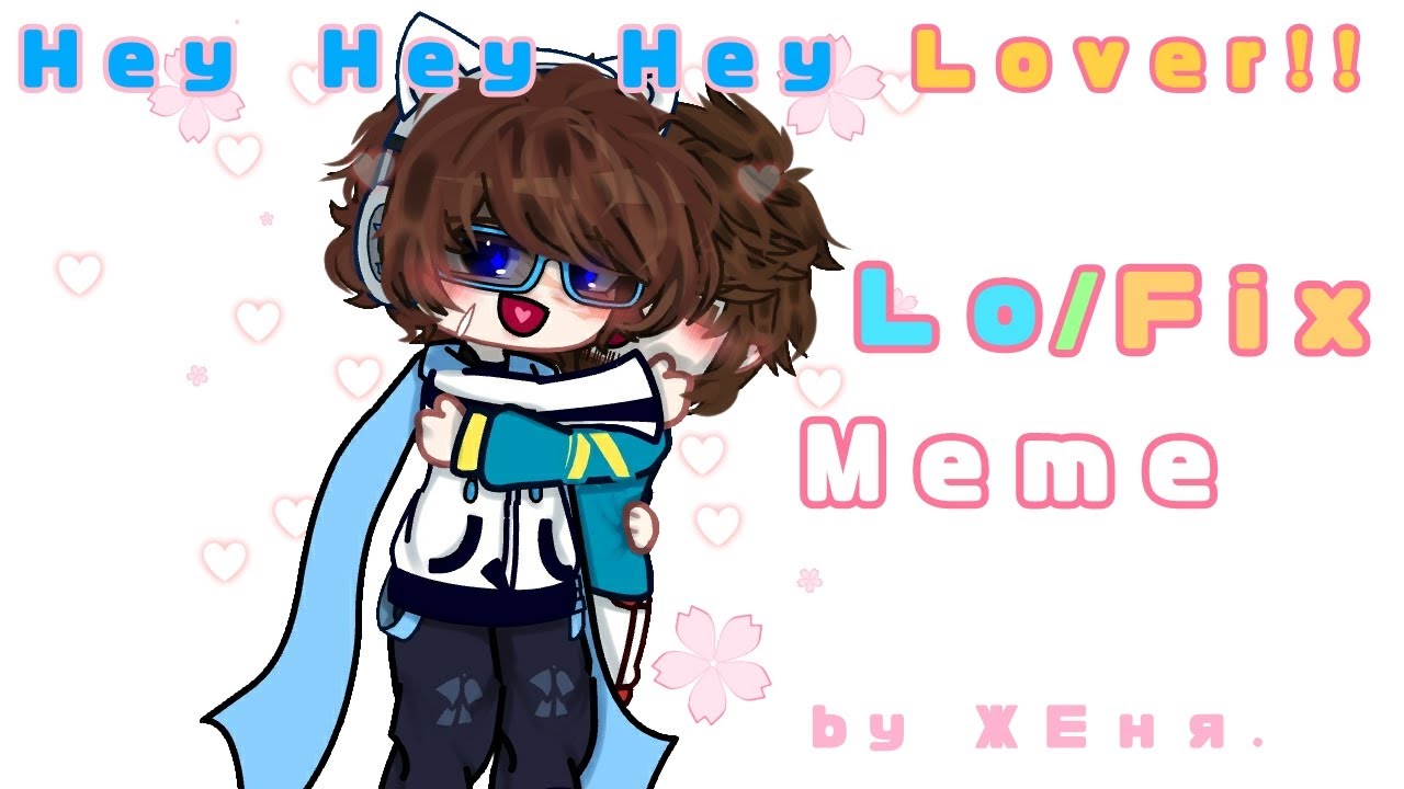 [Hey Hey Hey Lover] [Lololowka/FixPlay] [gacha_meme] [by ЖЕня. - YouTube