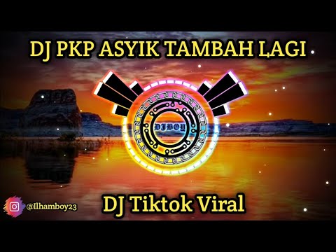 DJ PKP PKP ASYIK TAMBAH TAMBAH LAGI FULLBASS - DJ TIKTOK TERBARU 2021