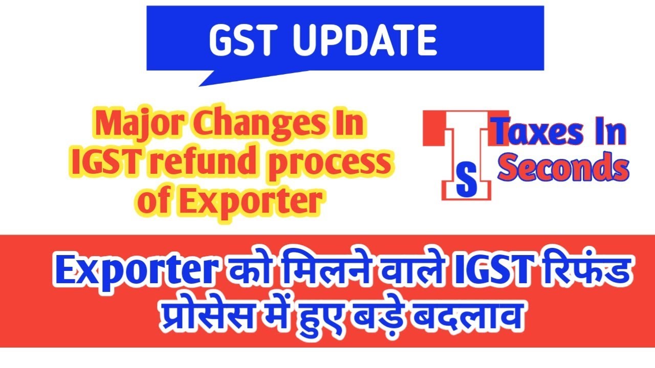 GST UPDATE - Major Changes In IGST refund process of Exporter | GST ...