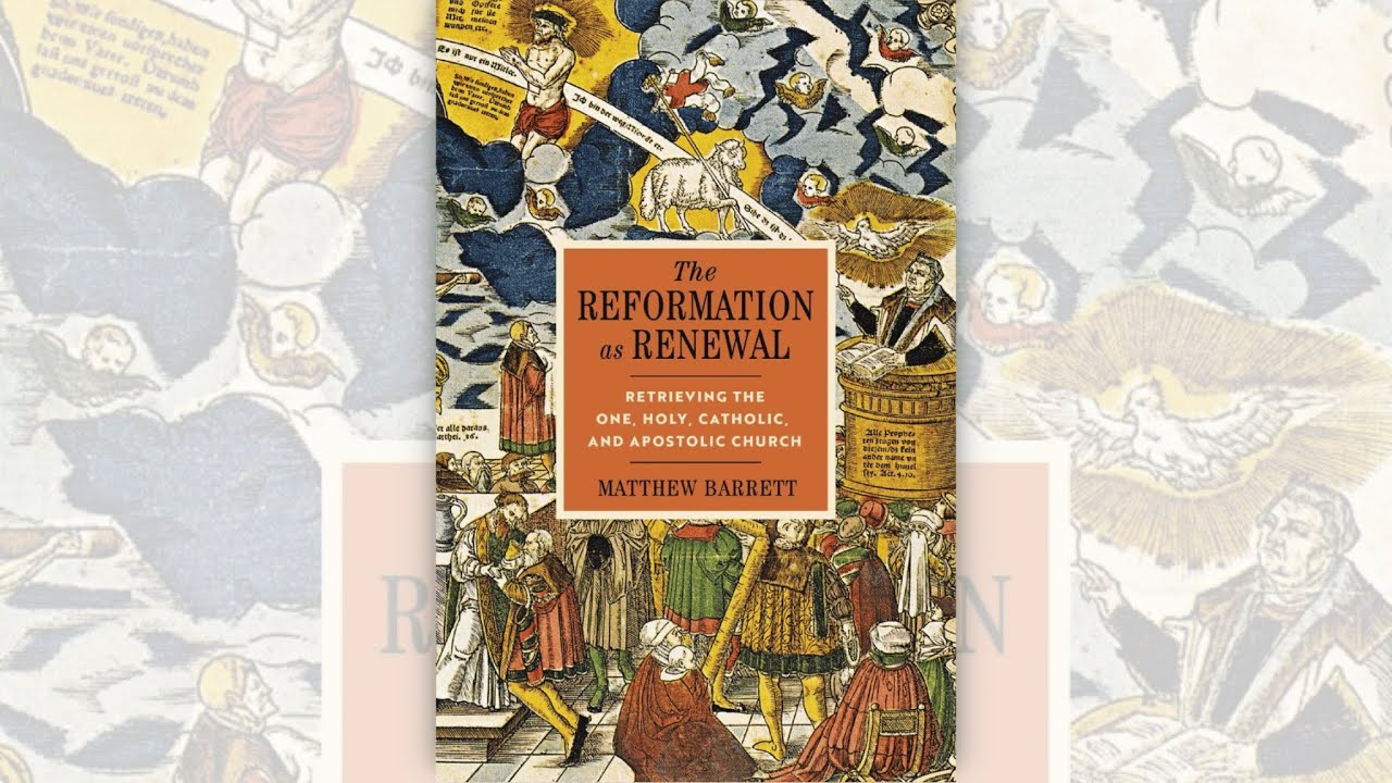 'The Reformation as Renewal' by Dr. Matthew Barrett - YouTube
