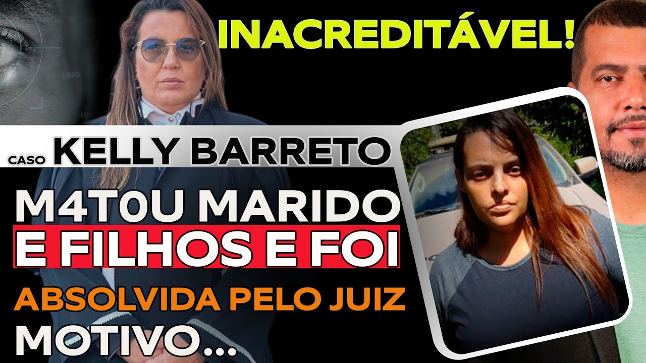 CASO KELLY BARRETO: APÓS TIRAR A VIDA DE MARIDO E FILHOS, ELA FOI ...