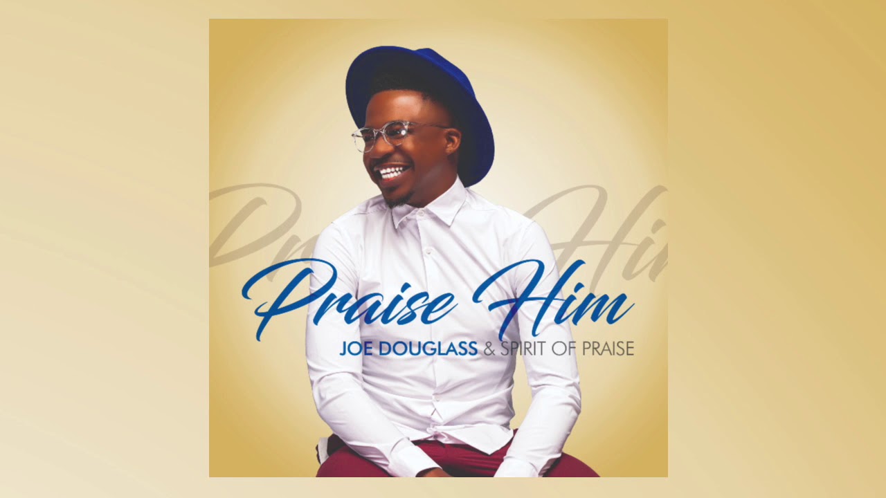 Joe Douglass & Spirit Of Praise - "Praise Him" - YouTube