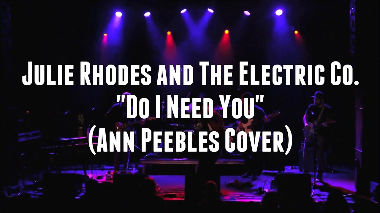 "Do I Need You" - Julie Rhodes and The Electric Co. (Ann Peebles Cover ...