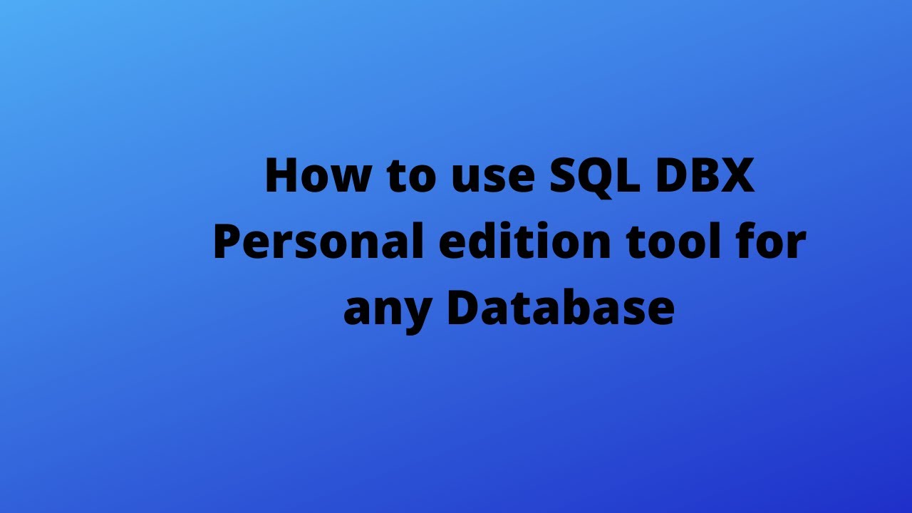 How to use SQL DBX Personal edition tool for any Database | Jesse Kota ...