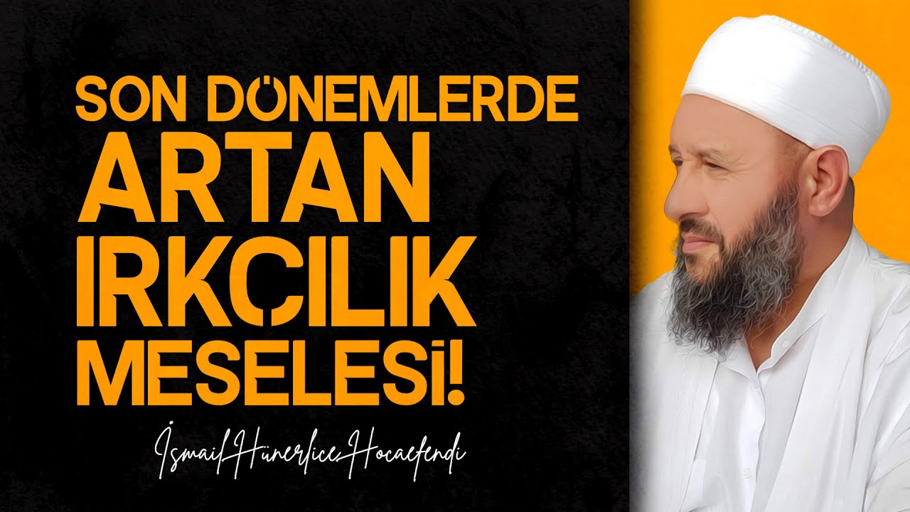 SON DÖNEMLERDE ARTAN IRKÇILIK MESELESİ! - İsmail Hünerlice Hocaefendi ...